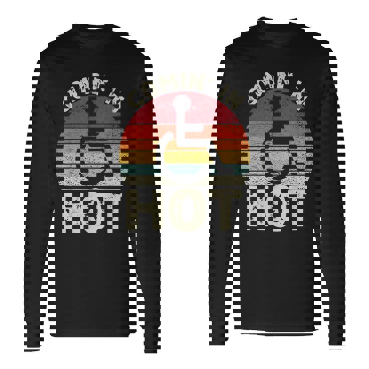 Comin' In Hot Handicapped Pwd Disability Wheelchair Long Sleeve T-Shirt ...