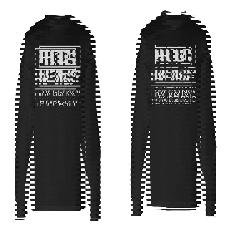 Science Protons Have Mass Catholic Church Long Sleeve T-Shirt - Monsterry
