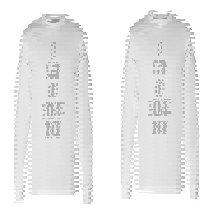 I Can Go Home Now Sweat Activation Gym Long Sleeve T-Shirt - Monsterry