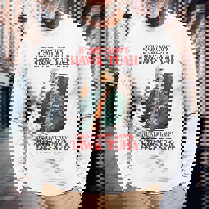 If She Don't Hawk Tuah I Don't Wanna Tawk Tuha Hawk Tush Long Sleeve T ...