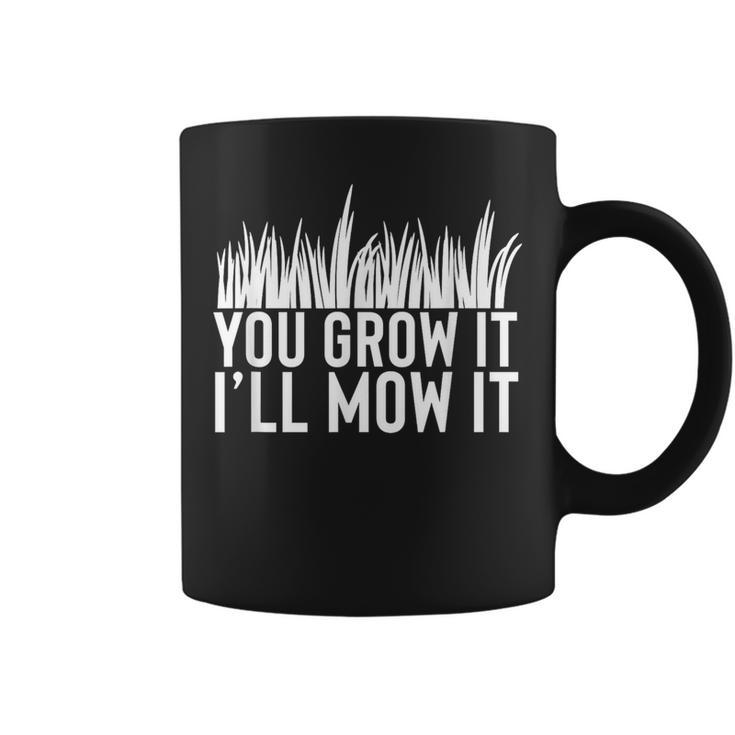 You Grow It I'll Mow It Gardening Dad Cutting Grass Meme Coffee Mug ...