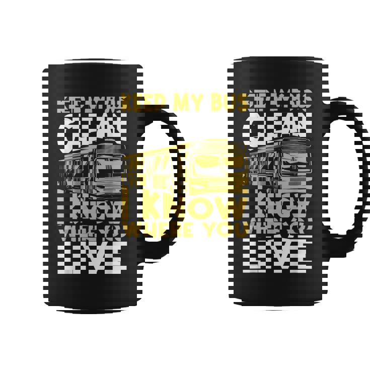 Keep My Bus Clean I Know Where You Live School Bus Driver Coffee Mug ...