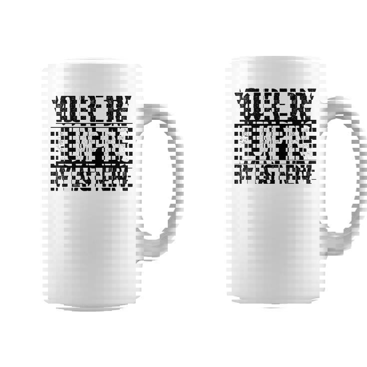 You're Dry Humping My Last Nerve Men's T-shirt Back Print | Mazezy