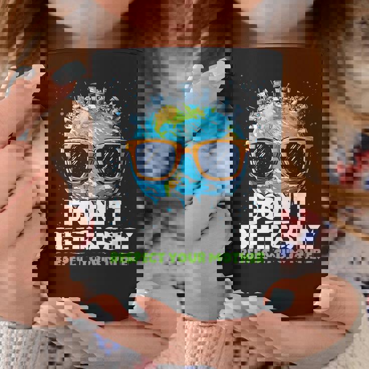 Don't Be Trashy Respect Your Mother Make Everyday Earth Day Coffee Mug ...