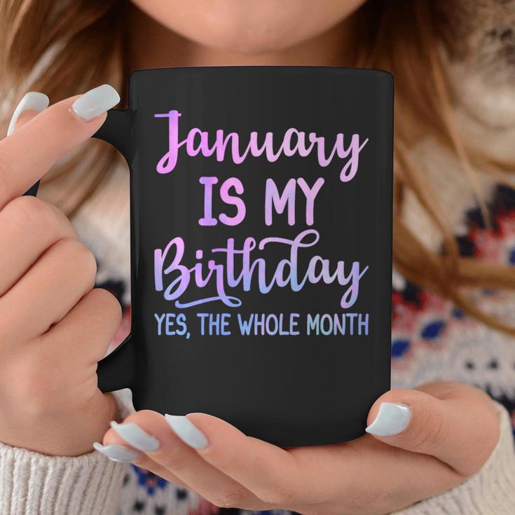 January Is My Birthday The Whole Month January Coffee Mug | Mazezy