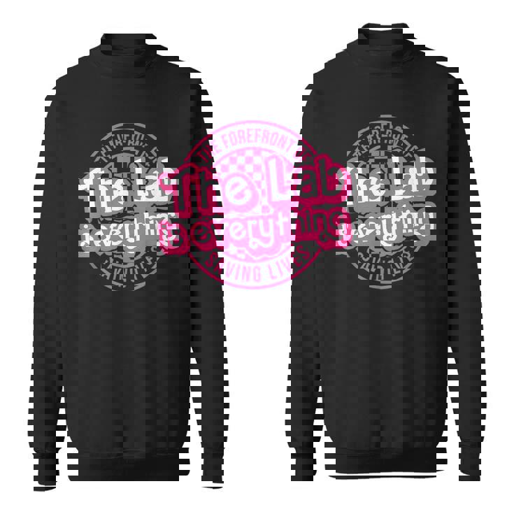 The Lab Is Everything Lab Week 2024 Phlebotomy Week Med Tech Sweatshirt ...