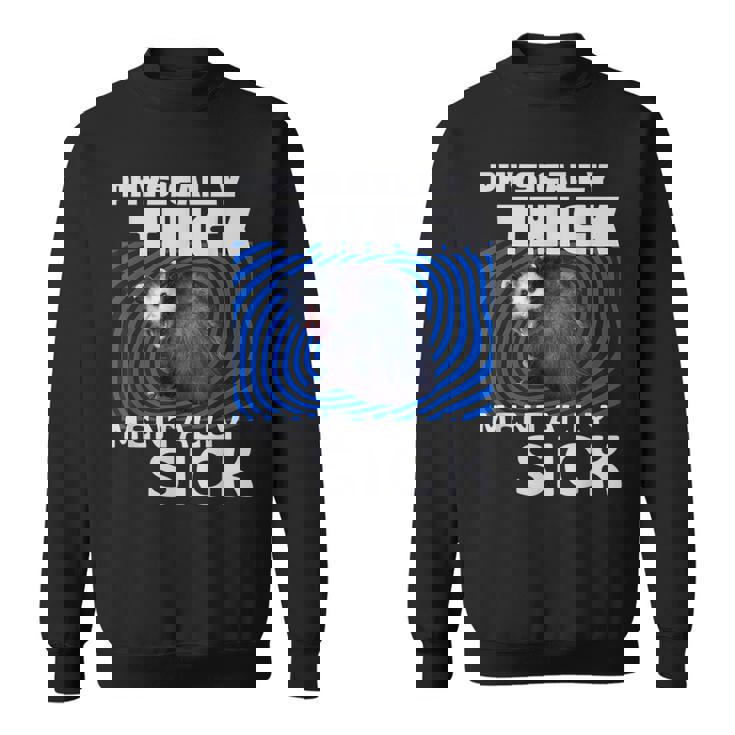 Physically Thick Mentally Sick Opossum Mental Health Meme Sweatshirt ...