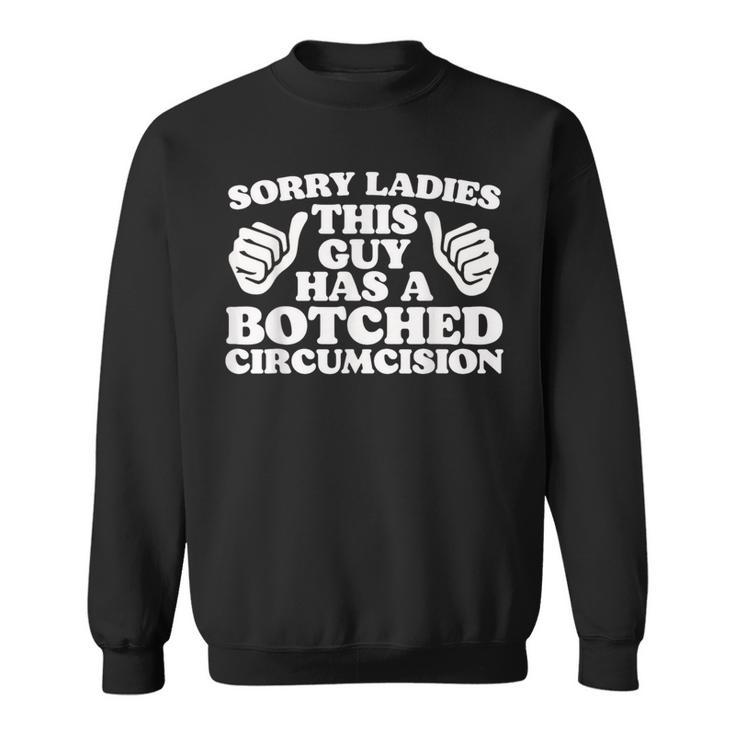 Sorry Ladies This Guy Has A Botched Circumcision Meme Sweatshirt - Seseable