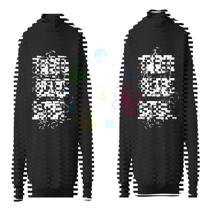 Thirty Years Later 30 Year Old 30Th Birthday Party Sweatshirt - Seseable