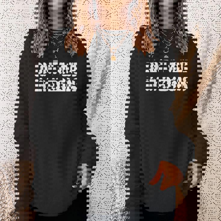 Don't Move I'm Edging Sweatshirt - Monsterry