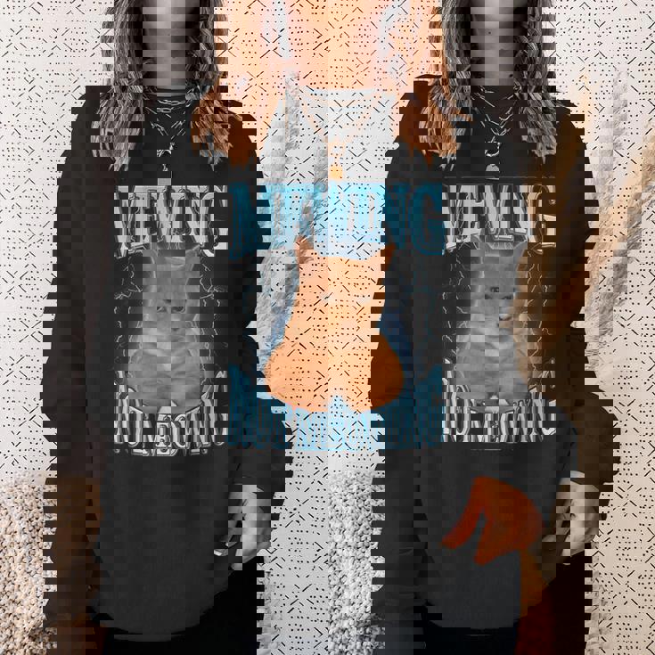 Cat Meme With Mewing Not Meowing Sweatshirt - Seseable