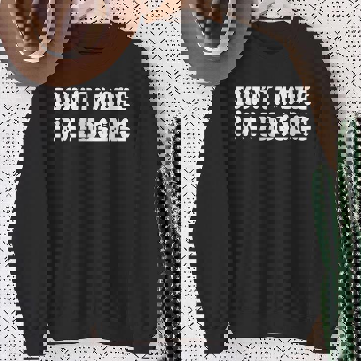 Don't Move I'm Edging Sweatshirt - Monsterry