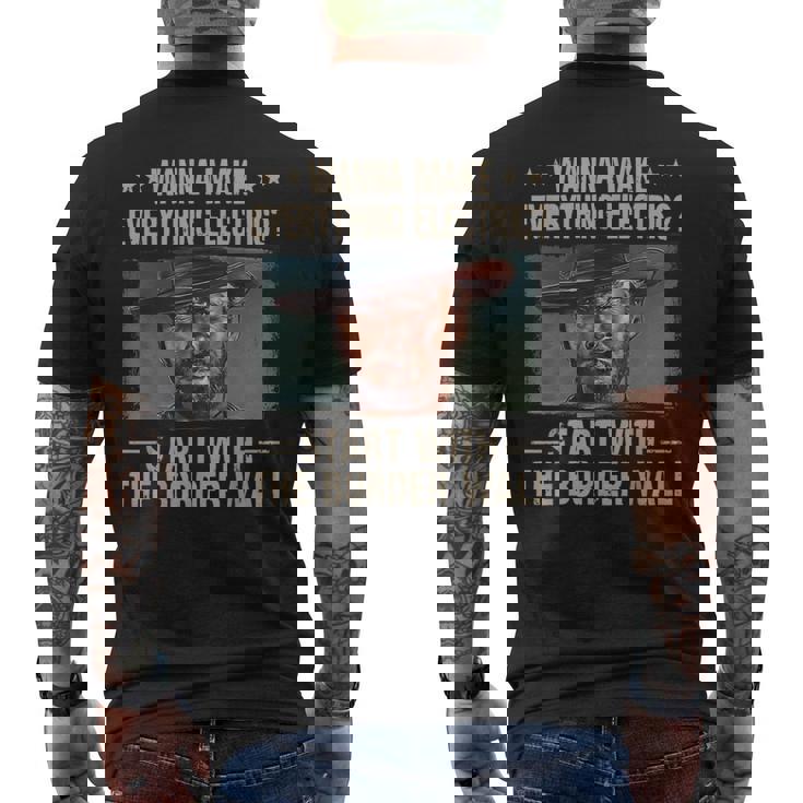 Wanna Make Everything Electric Start With The Border Wall Men's T-shirt ...