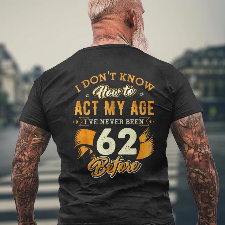 62Nd Birthday How To Act My Age 62 Years Old D1 Men's T-shirt Back ...