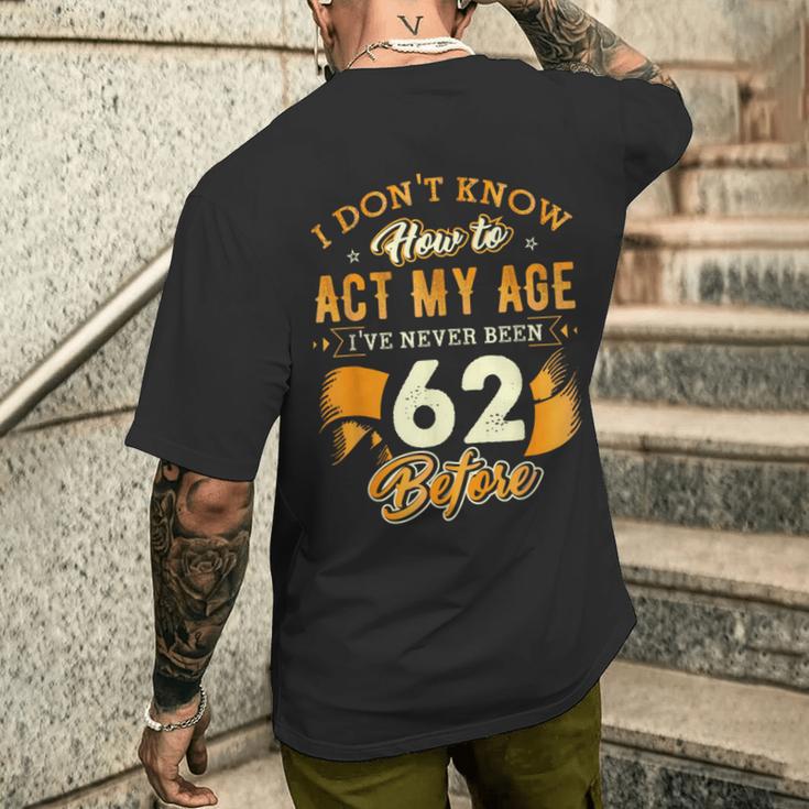 62Nd Birthday How To Act My Age 62 Years Old D1 Men's T-shirt Back ...