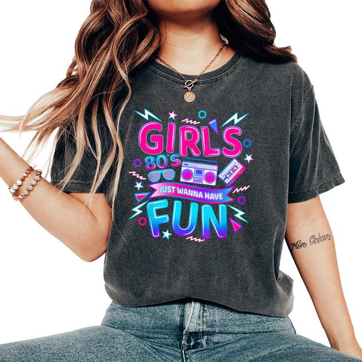 Girls Just Wanna Have Fun Nostalgia 1980S Women's Oversized Comfort T ...