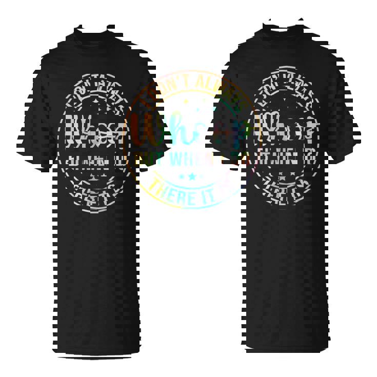 Saying I Don't Always Whoop But When I Do There It Is T-Shirt | Mazezy
